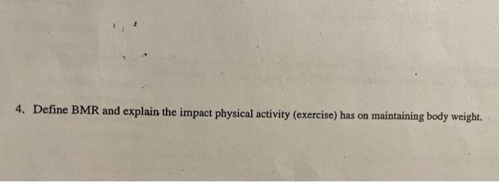 Solved 4. Define BMR and explain the impact physical | Chegg.com
