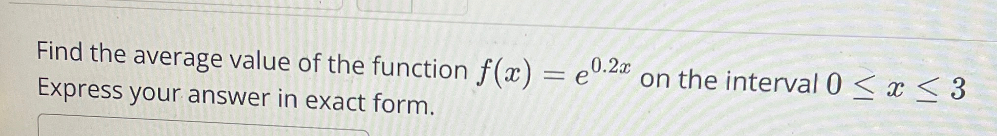 Solved Find the average value of the function f(x)=e0.2x ﻿on | Chegg.com
