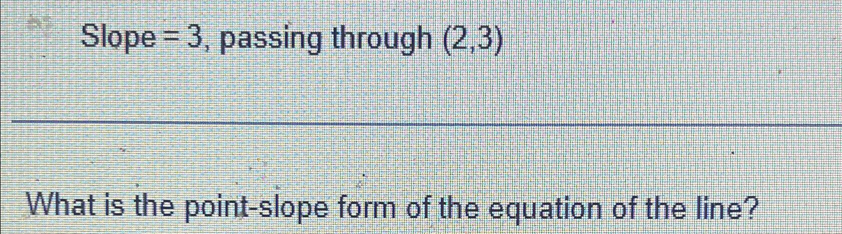 Solved Slope =3, ﻿passing through (2,3)What is the | Chegg.com