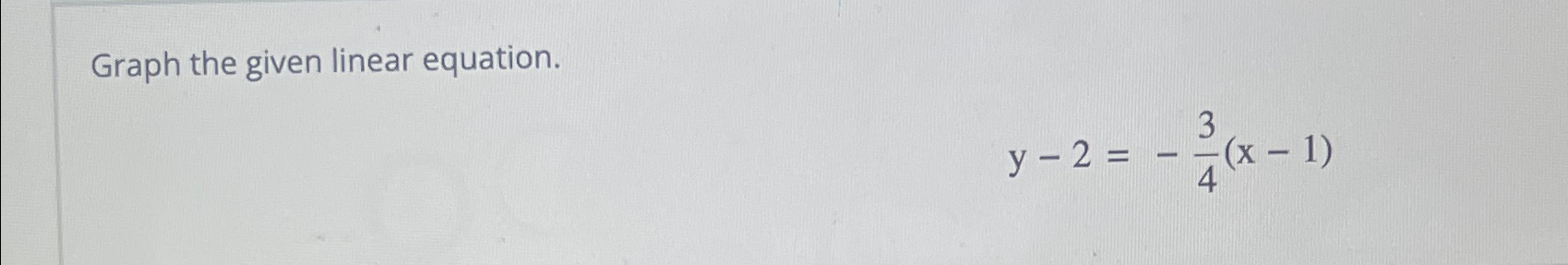 Solved Graph the given linear equation.y-2=-34(x-1) | Chegg.com