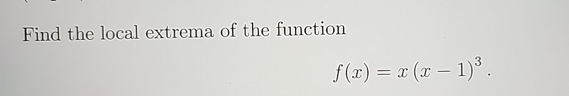 Solved Find the local extrema of the functionf(x)=x(x-1)3 | Chegg.com
