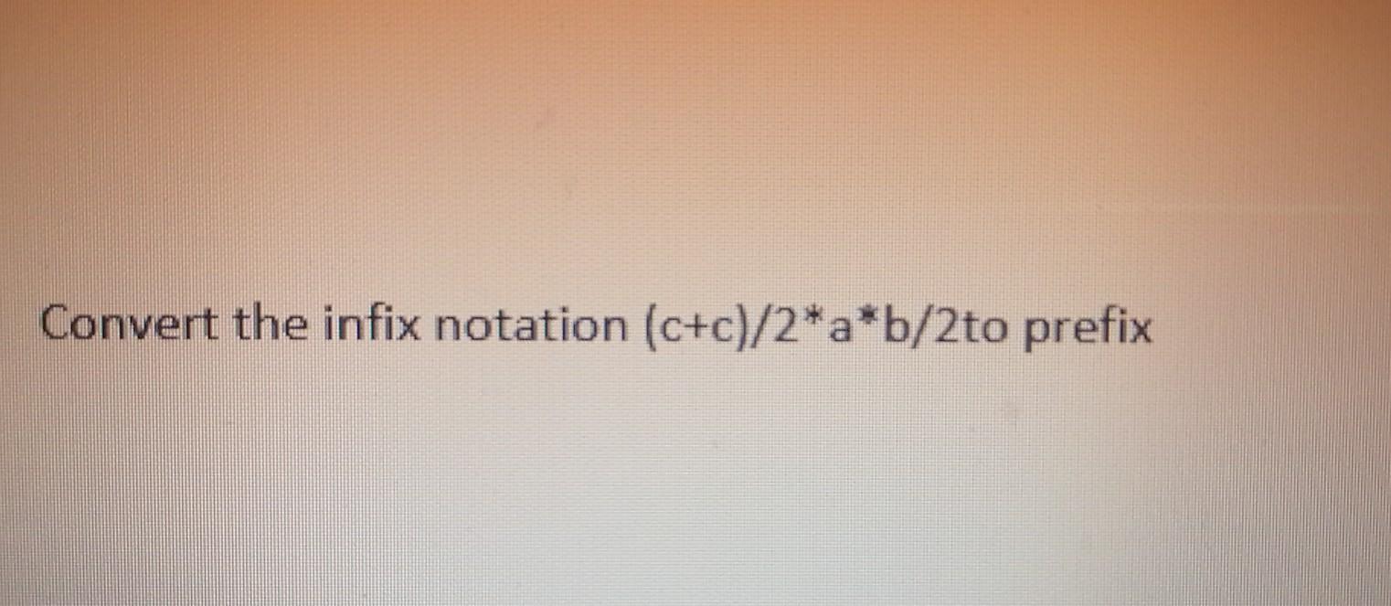 Solved Convert the infix notation (c+c)/2*a*b/2to prefix | Chegg.com