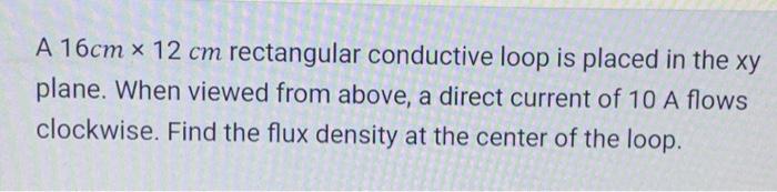 Solved A 16cm x 12 cm rectangular conductive loop is placed | Chegg.com