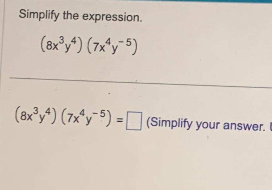 Solved Simplify the expression.(8x3y4)(7x4y-5) ﻿Simplify | Chegg.com