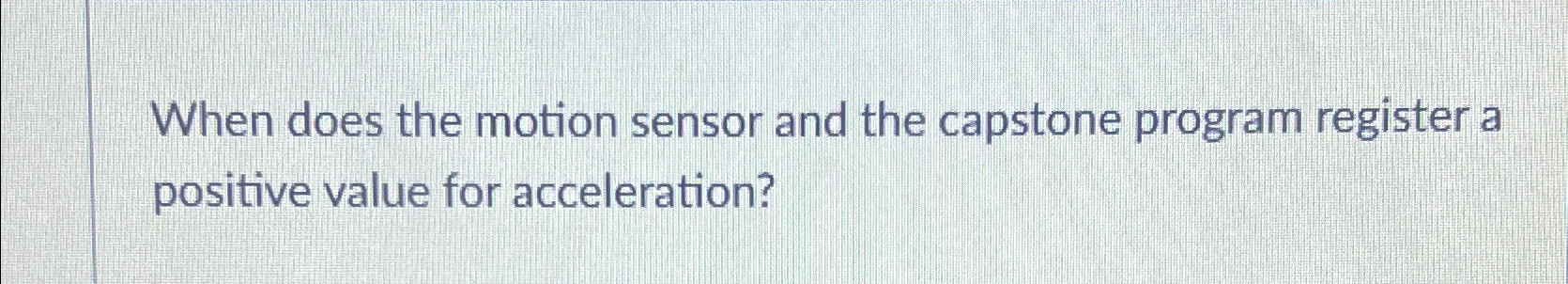 Solved When does the motion sensor and the capstone program | Chegg.com