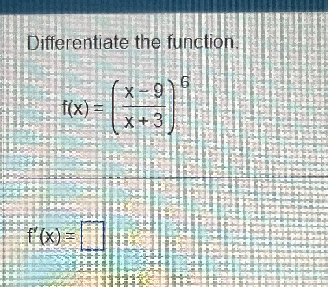 Solved Differentiate the function.f(x)=(x-9x+3)6f'(x)= | Chegg.com