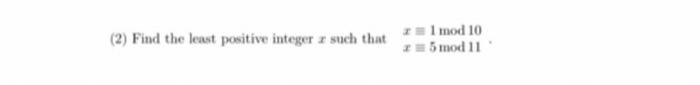 Solved (2) Find the least positive integer x such that 1 mod | Chegg.com