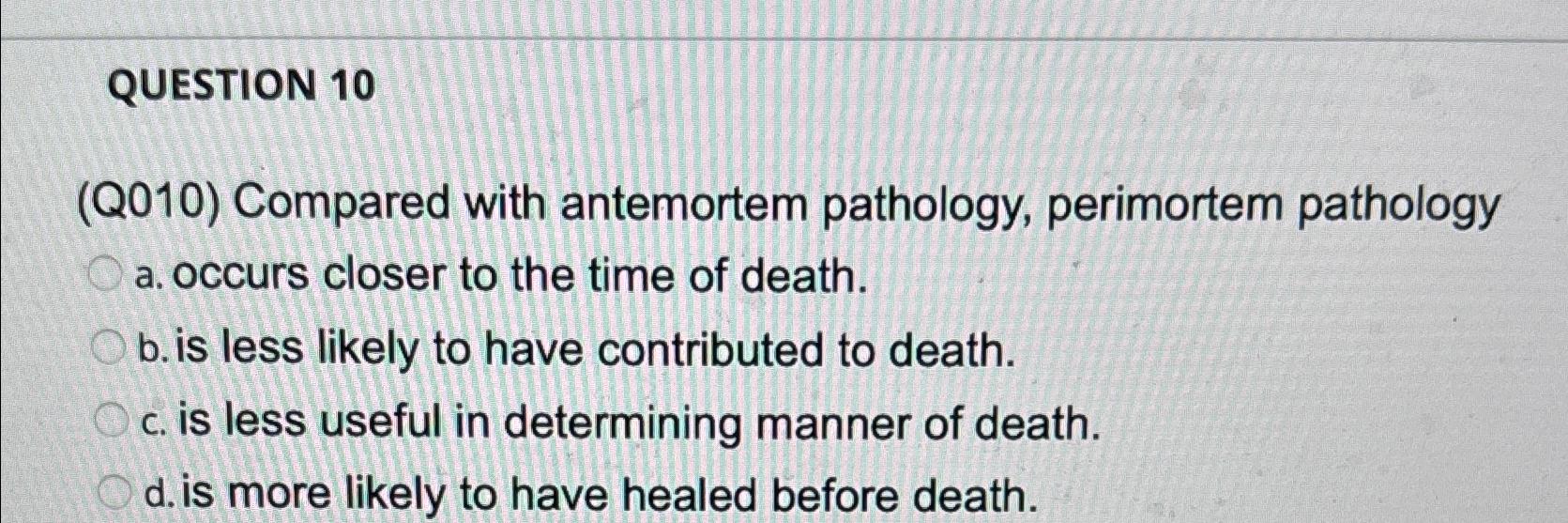 Solved QUESTION 10(Q010) ﻿Compared with antemortem | Chegg.com