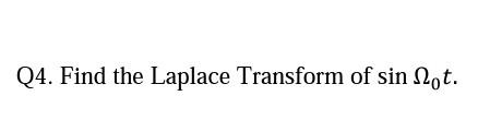 Solved Q4. Find the Laplace Transform of sinΩ0t. | Chegg.com