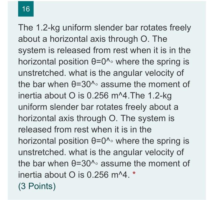Solved 16 The 1.2-kg uniform slender bar rotates freely | Chegg.com