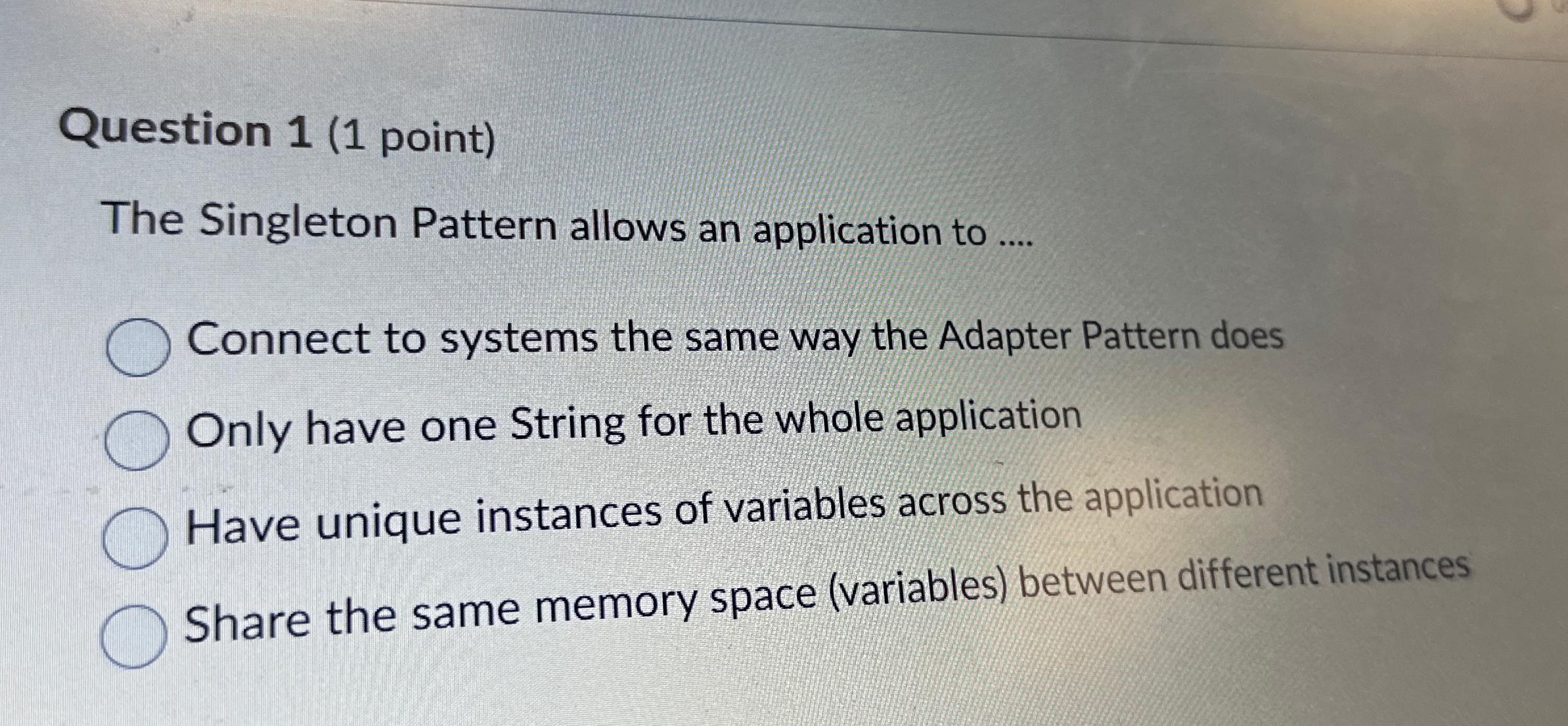 Solved Question 1 (1 ﻿point)The Singleton Pattern allows an | Chegg.com