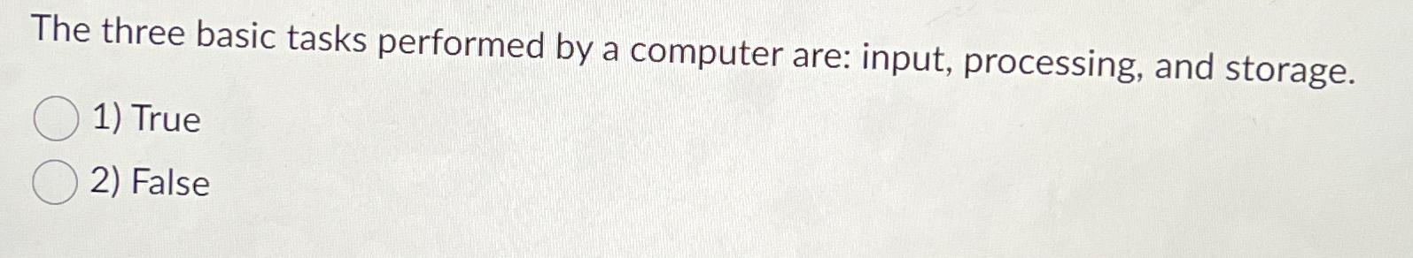 Solved The three basic tasks performed by a computer are: | Chegg.com