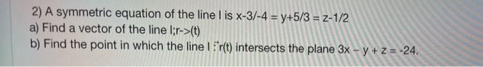 Solved 2) A symmetric equation of the line I is | Chegg.com