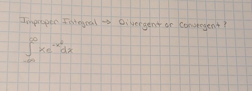 Solved Improper Integral - Divergent or convergent? xe da | Chegg.com