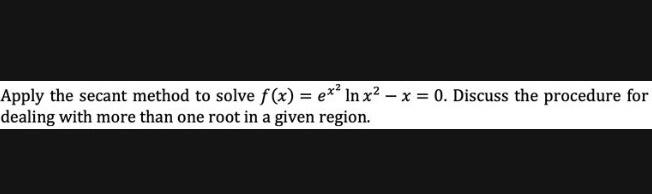 Solved Apply the secant method to solve f(x) = ex? In x? - x | Chegg.com