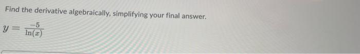 Solved Find the derivative algebraically, simplifying your | Chegg.com