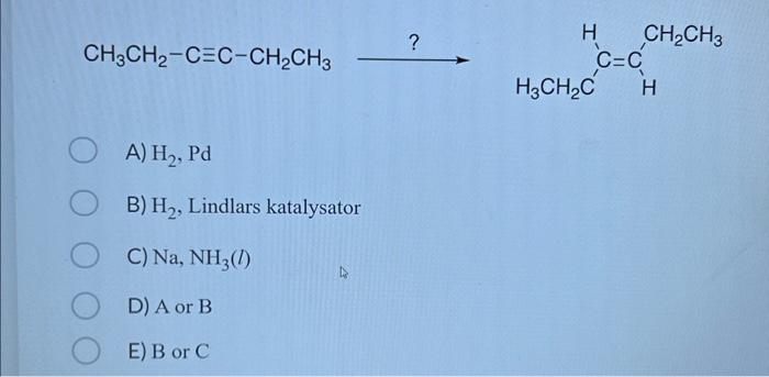 Solved A) H2,Pd B) H2, Lindlars katalysator C) Na,NH3(l) D) | Chegg.com