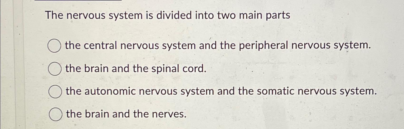 Solved The nervous system is divided into two main partsthe | Chegg.com