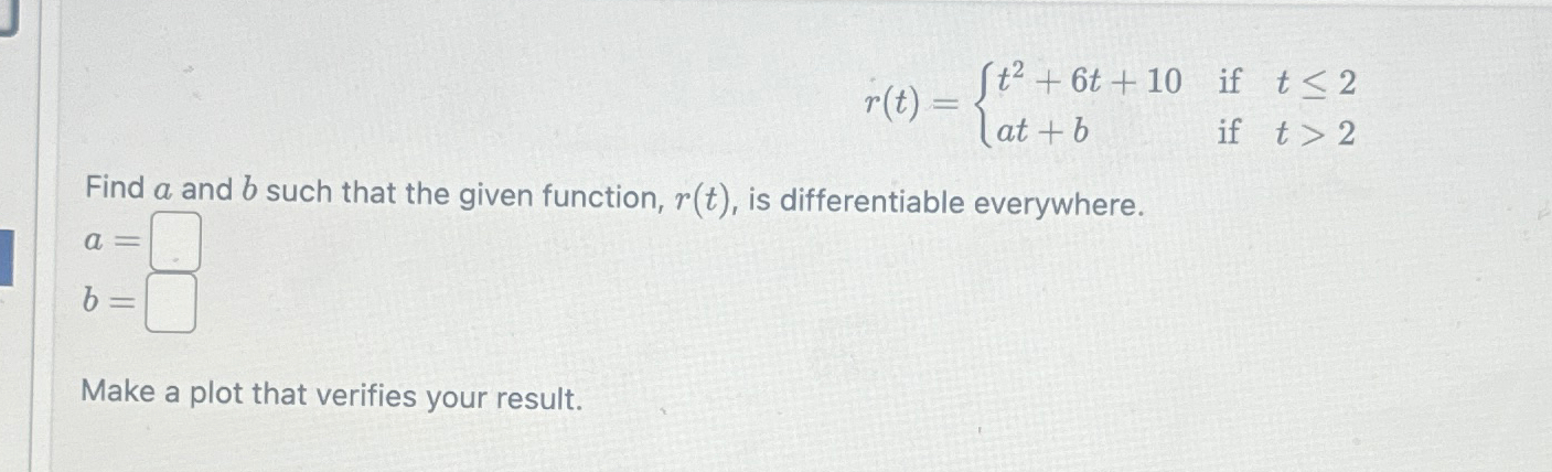 Solved r(t)={t2+6t+10 if t≤2at+b if t>2Find a and b ﻿such | Chegg.com