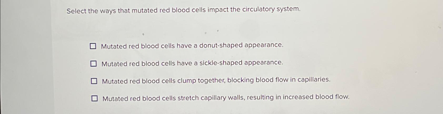 Solved Select the ways that mutated red blood cells impact | Chegg.com