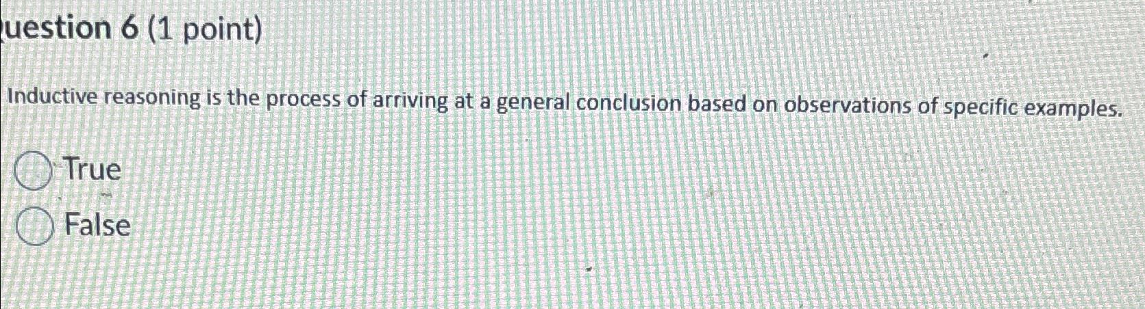 Solved uestion 6 ( 1 ﻿point)Inductive reasoning is the | Chegg.com