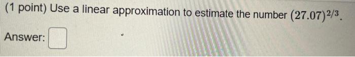 Solved (1 point) Use a linear approximation to estimate the | Chegg.com
