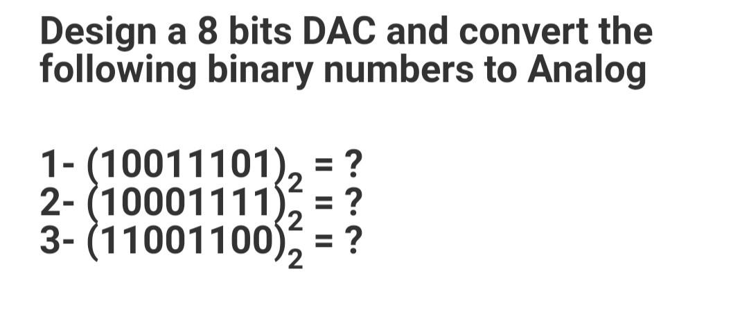 Solved Design a 8 bits DAC and convert the following binary | Chegg.com