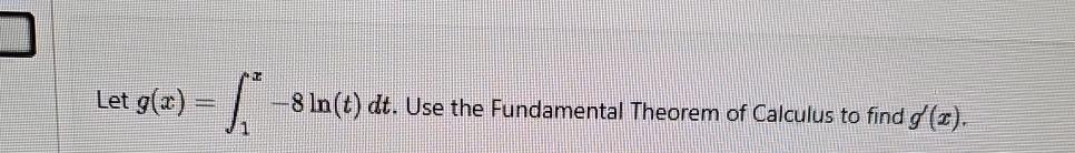 Solved Let g(x)=∫1x-8ln(t)dt. ﻿Use the Fundamental Theorem | Chegg.com