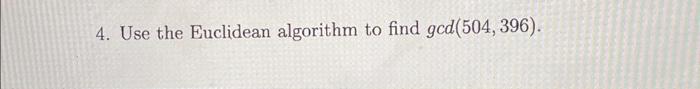Solved 4. Use the Euclidean algorithm to find gcd(504,396). | Chegg.com