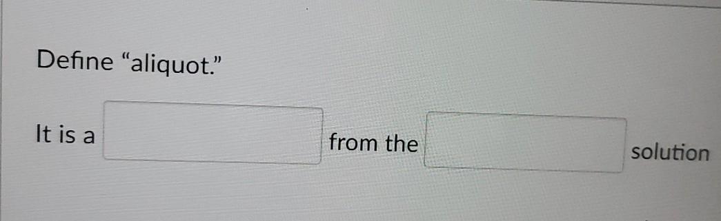 Solved Define 'aliquot." It is a from the solution | Chegg.com