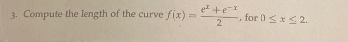 Solved 3. Compute the length of the curve f(x)=2ex+e−x, for | Chegg.com