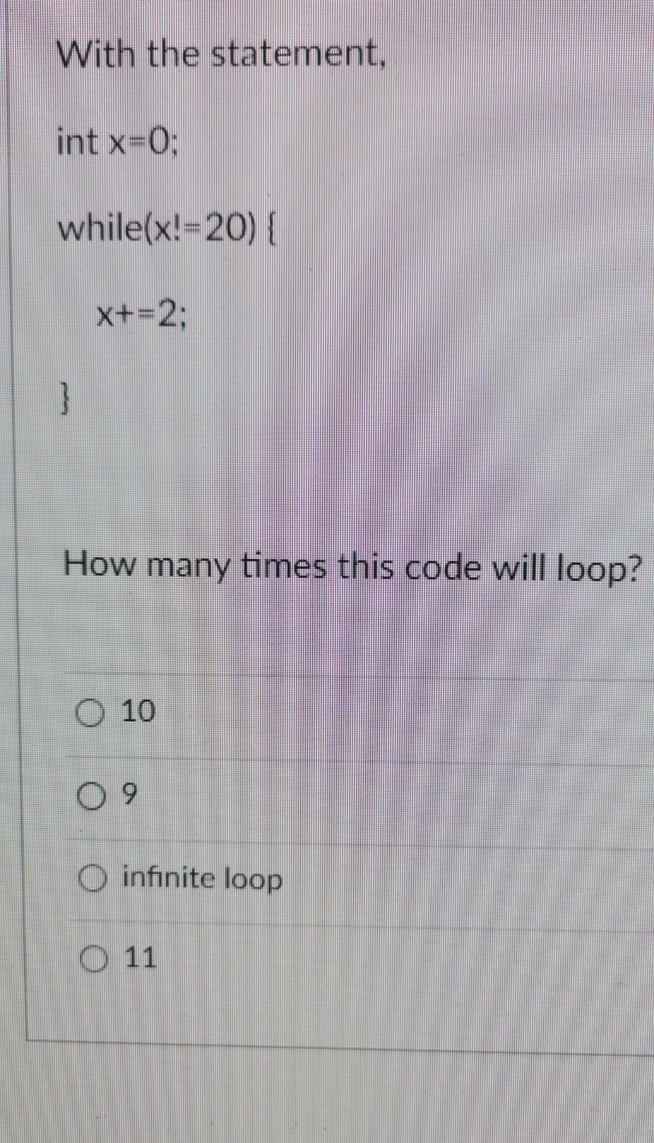 Solved With the statement. int x=0; while(x!=20) X+=2; } How | Chegg.com