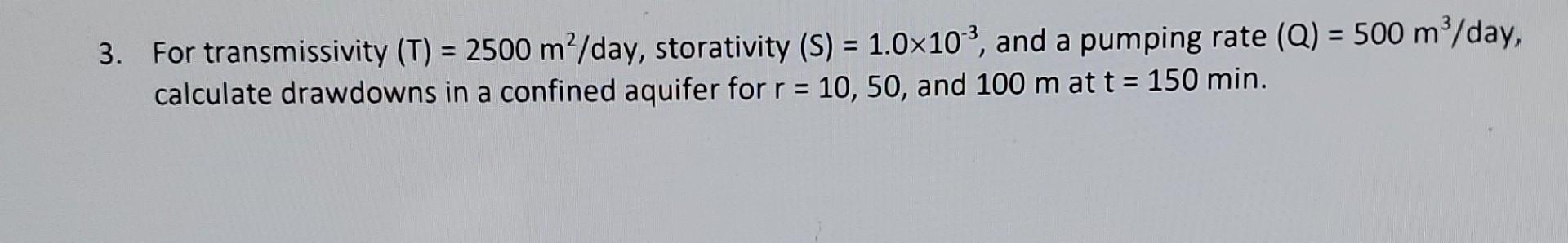 Solved 3. For transmissivity (T)=2500 m2/ day, storativity | Chegg.com