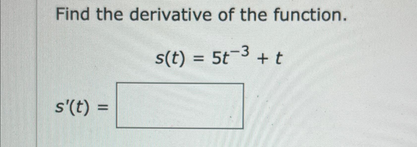 Solved Find the derivative of the function.s(t)=5t-3+ts'(t)= | Chegg.com