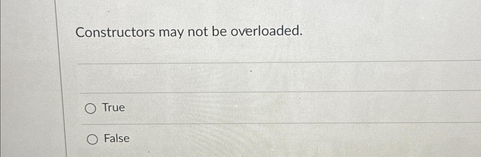 Solved Constructors may not be overloaded.TrueFalse | Chegg.com