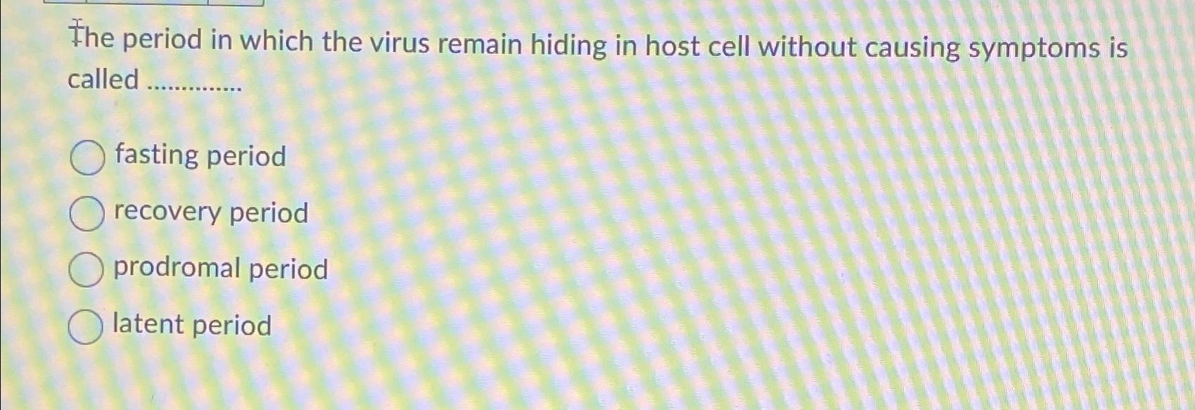 Solved The period in which the virus remain hiding in host | Chegg.com