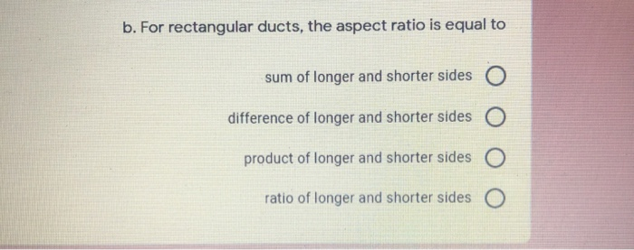 Solved b. For rectangular ducts, the aspect ratio is equal | Chegg.com