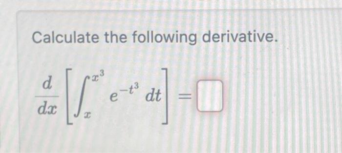Solved Calculate the following derivative. dxd[∫xx3e−t3dt]= | Chegg.com