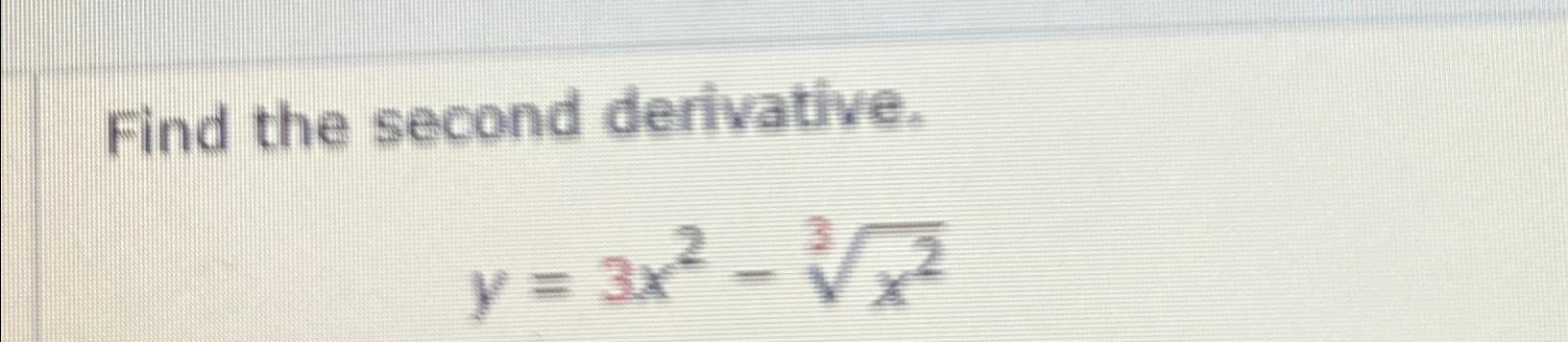 Solved Find the second derivative.y=3x2-x23 | Chegg.com