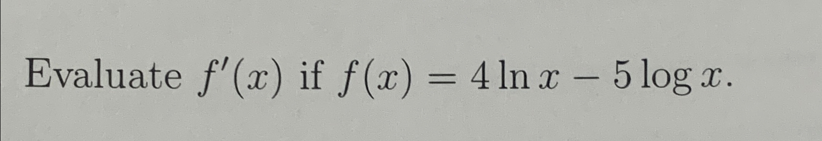 Solved Evaluate f'(x) ﻿if f(x)=4lnx-5logx | Chegg.com
