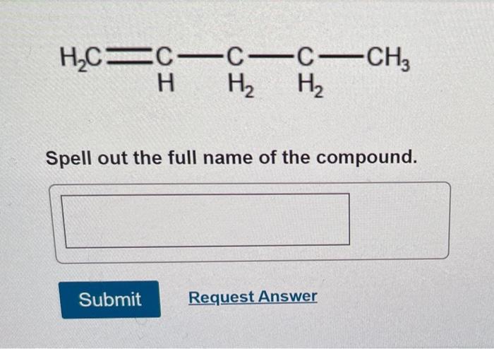 Solved HC-C-C–C-CH, H H2 H, Spell out the full name of the | Chegg.com