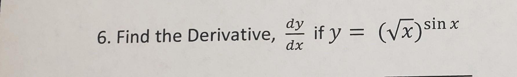 Solved 6. Find the Derivative, dxdy if y=(x)sinx | Chegg.com