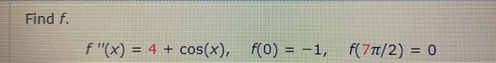 Solved Find f. F"(x) = 4 + cos(x), f(0) = -1, f(7/2) = 0 | Chegg.com