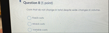 Solved Question 8 (1 ﻿point)Costs that do not change in | Chegg.com