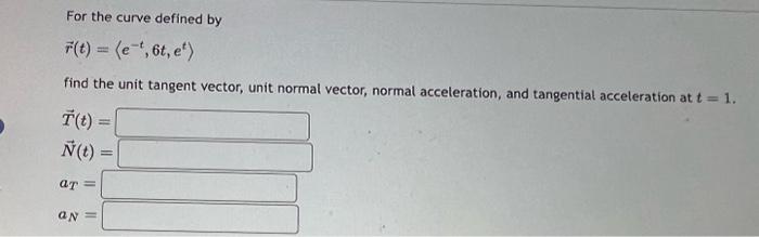 Solved For the curve defined by r(t)= e−t,6t,et find the | Chegg.com