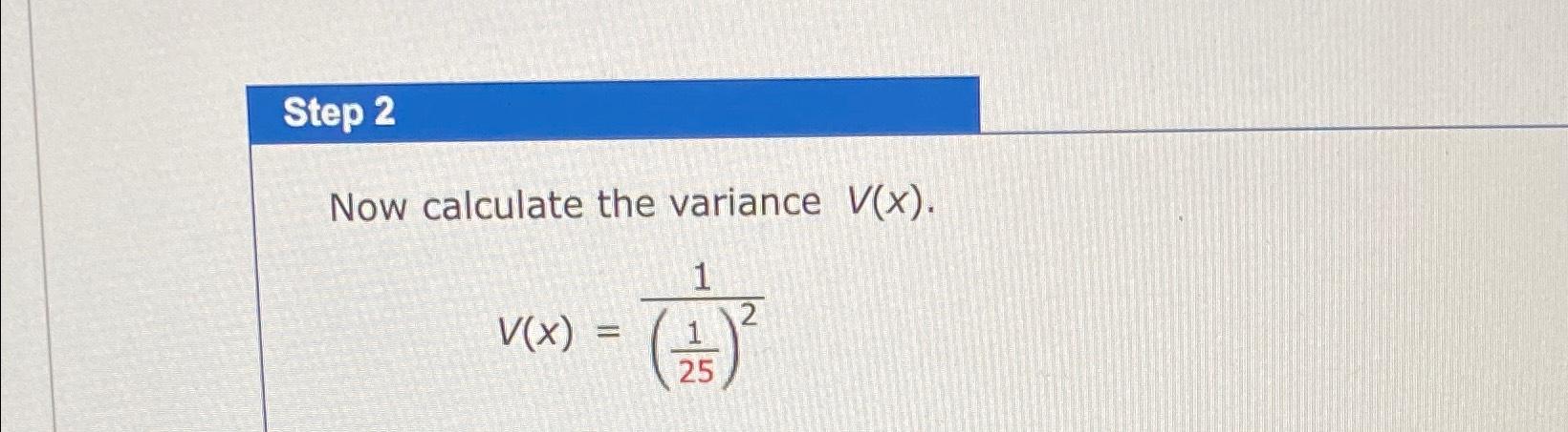 Solved Step 2Now calculate the variance V(x).V(x)=1(125)2 | Chegg.com