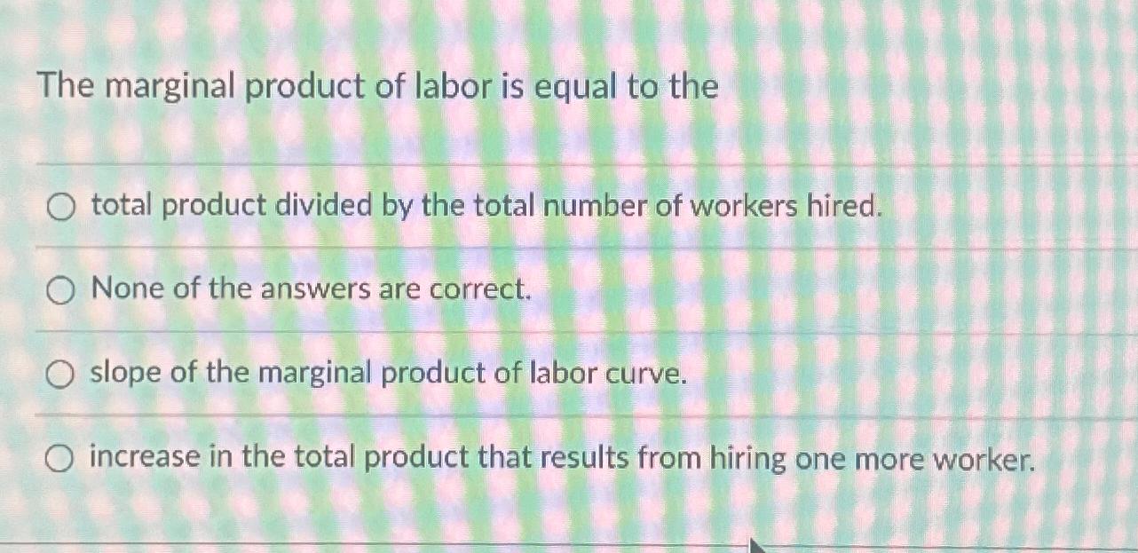 Solved The marginal product of labor is equal to thetotal | Chegg.com