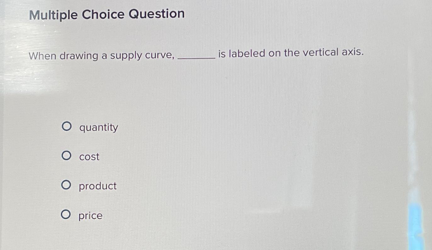 Solved Multiple Choice QuestionWhen drawing a supply curve, | Chegg.com