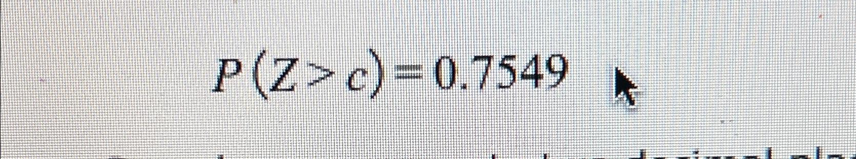 Solved P(Z>c)=0.7549 | Chegg.com