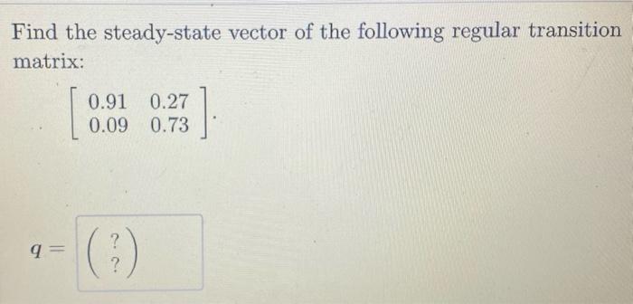 Solved Find the steady-state vector of the following regular | Chegg.com
